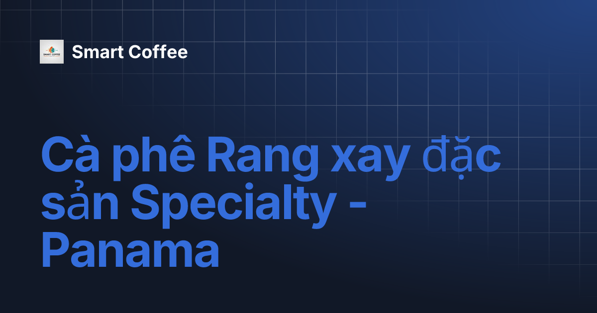 Cà phê Rang xay đặc sản Specialty - Panama | Smart Coffee